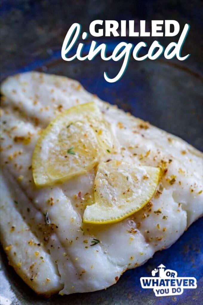 Grilled Lingcod – Or Whatever You Do