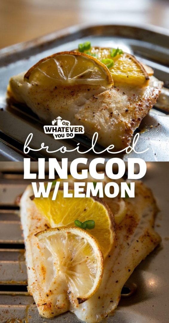 Broiled Lingcod with Lemon – Or Whatever You Do