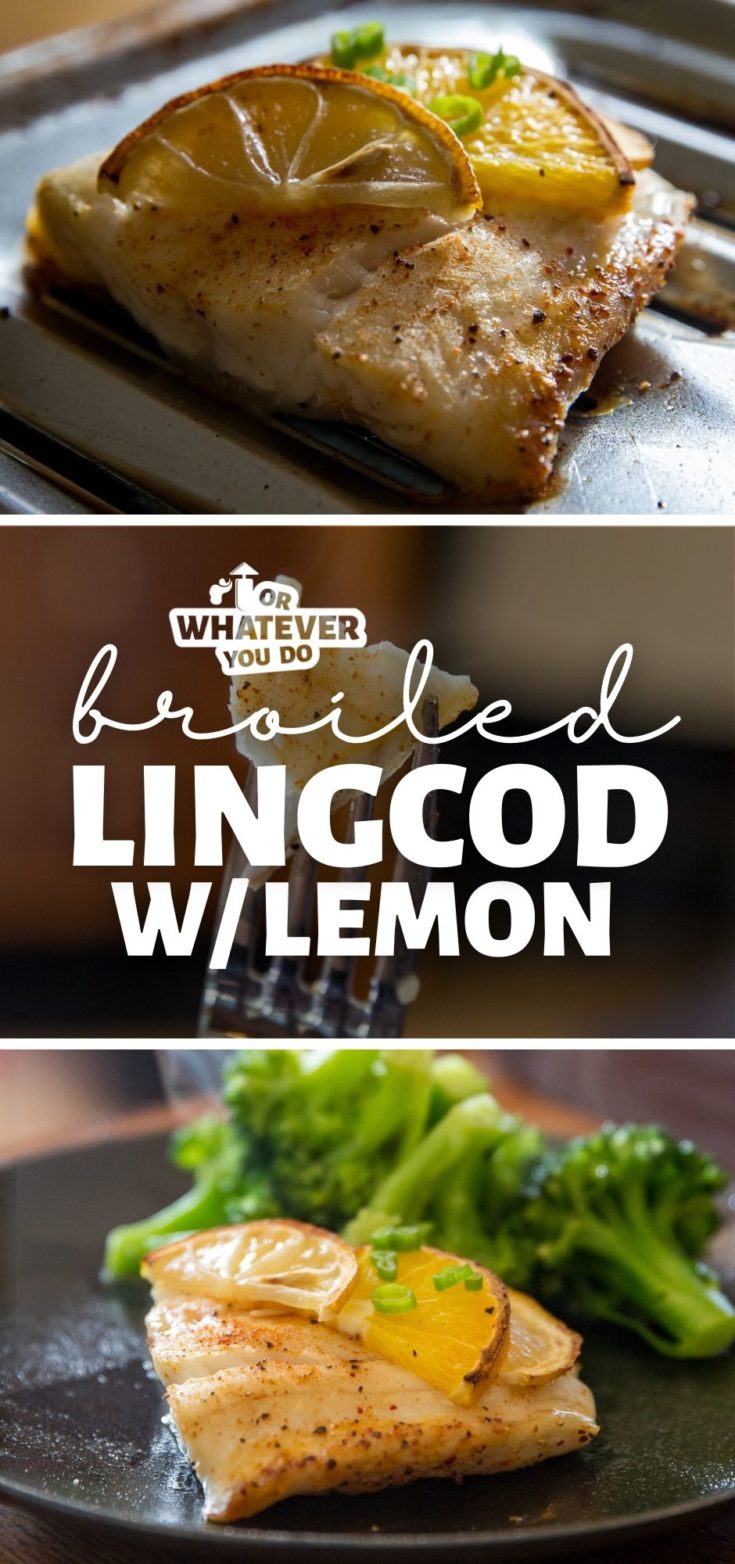 Broiled Lingcod with Lemon – Or Whatever You Do