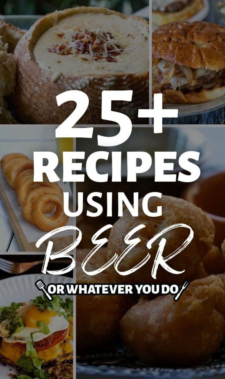 25+ Recipes Featuring Beer – Or Whatever You Do