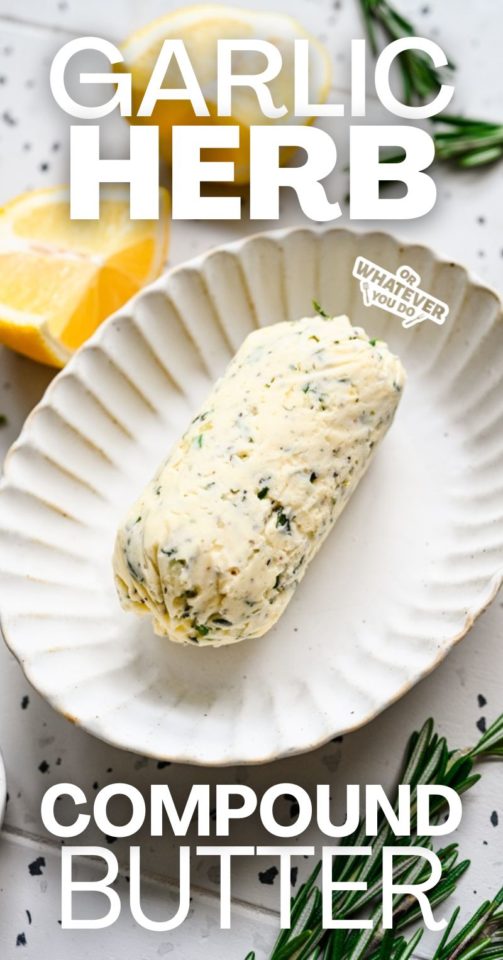 Garlic Herb Compound Butter – Or Whatever You Do