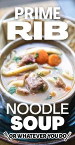 Beef Noodle Soup with Prime Rib – Or Whatever You Do
