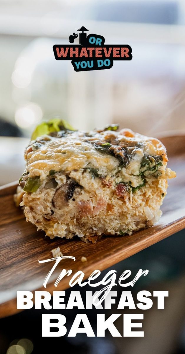 Traeger Breakfast Bake – Or Whatever You Do
