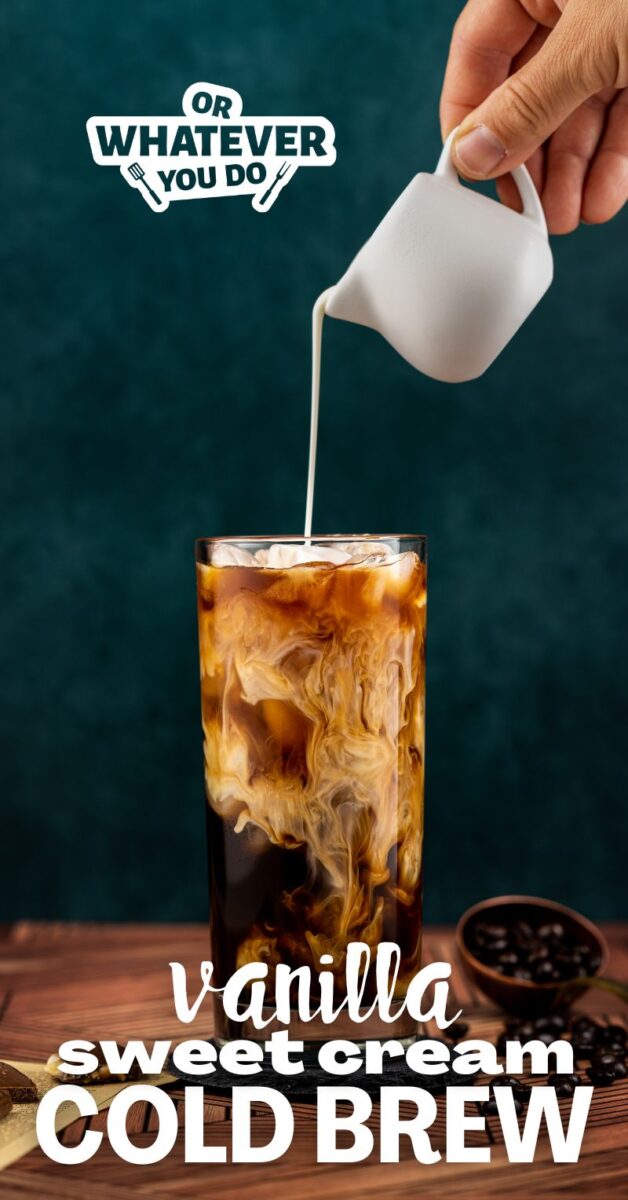 Homemade Vanilla Sweet Cream Cold Brew – Or Whatever You Do