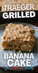 Traeger Banana Cake – Or Whatever You Do
