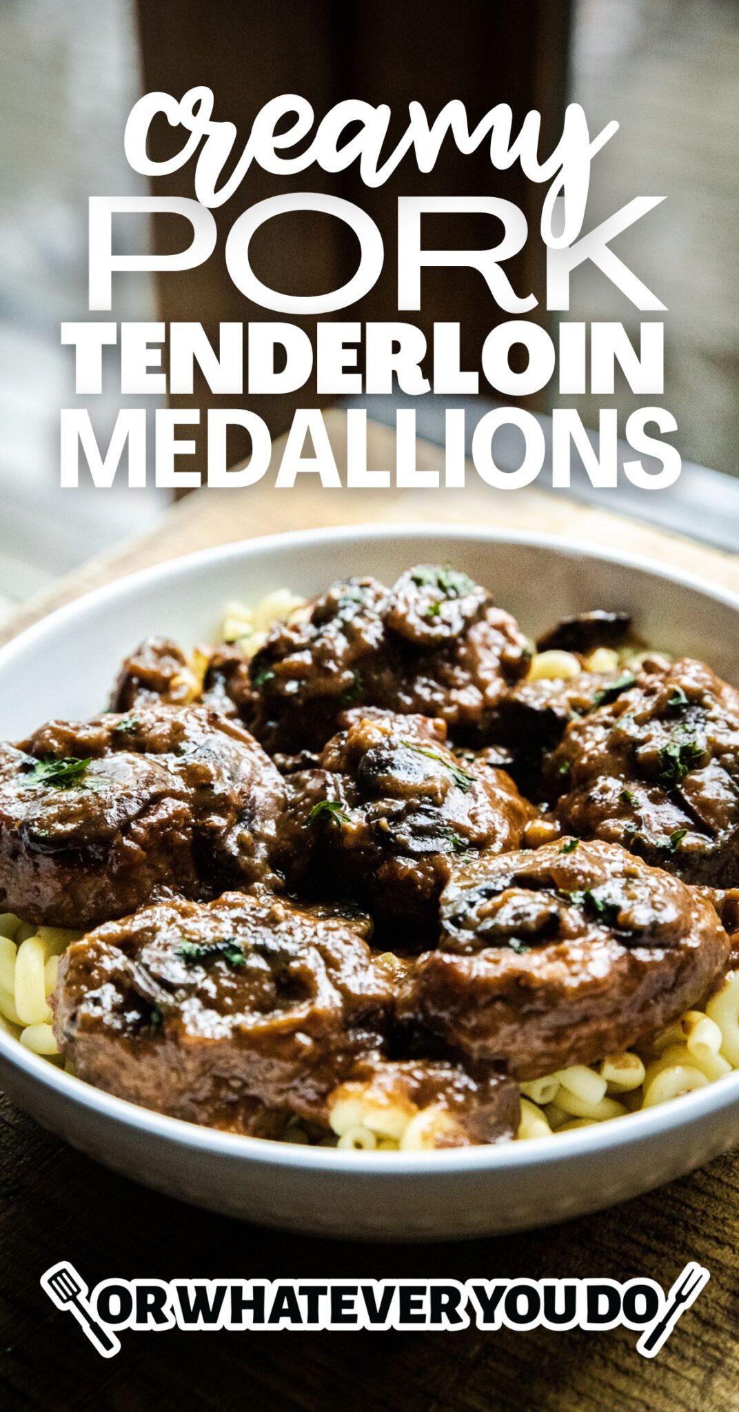 Creamy Mushroom Pork Tenderloin Medallions – Or Whatever You Do