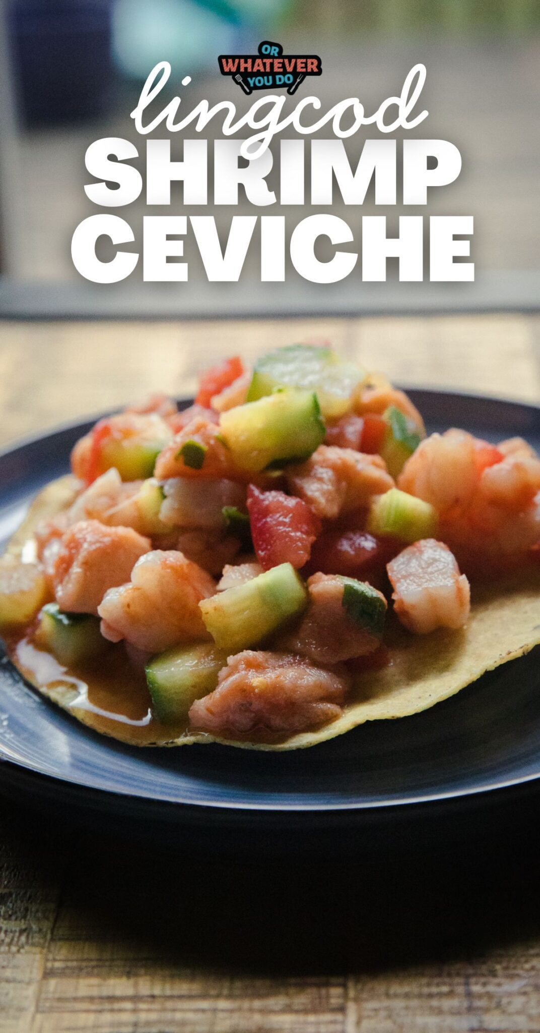 Lingcod and Shrimp Ceviche – Or Whatever You Do